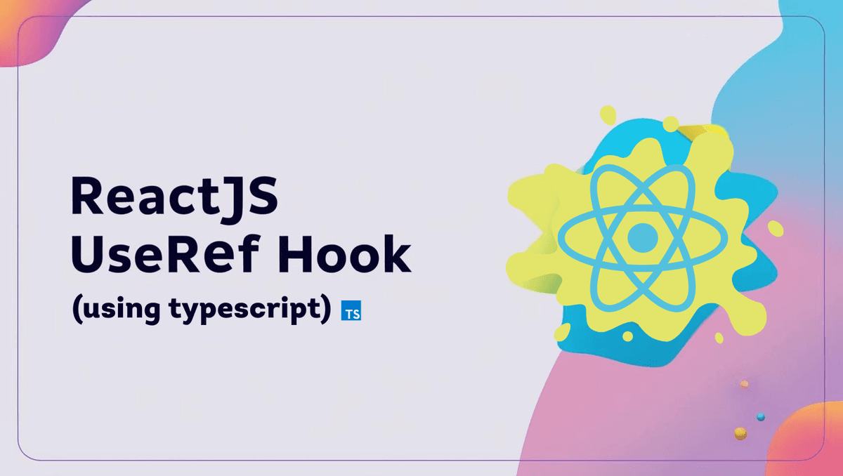 How to Use useRef in React: DOM Access, Typescript & More